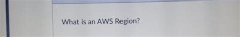 Solved What Is An AWS Region Chegg Com