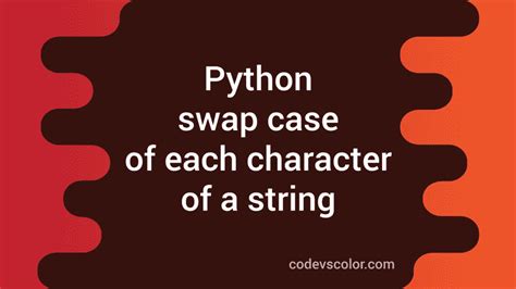 Python Swap Case Of Each Character Of A String Codevscolor