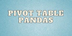 Pandas Pivot Tables in Python - Easy Guide - AskPython