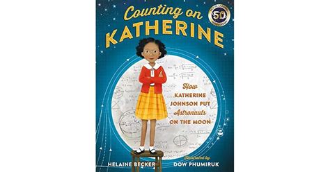 Counting On Katherine How Katherine Johnson Put Astronauts On The Moon By Helaine Becker