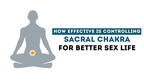 How Effective Is Controlling Sacral Chakra For Better Sex Life