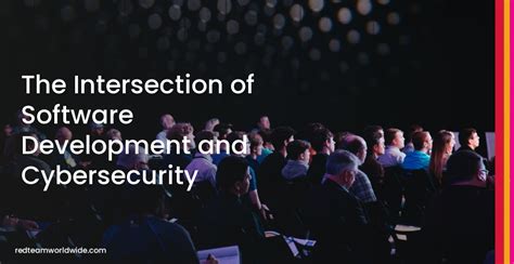 The Intersection Of Software Development And Cybersecurity