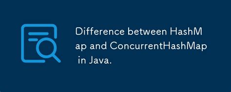 Java中的hashmap和consurrenthashmap之間的差異。 Java教程 Php中文網