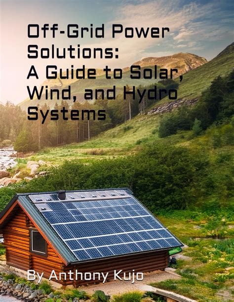 Off Grid Power Solutions A Guide To Solar Wind And Hydro Systems Off Grid Power Solutions