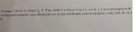 Solved Calcula La Integral CF Tds Donde Chegg