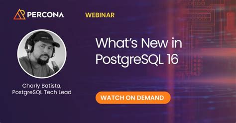 Learn About Postgresql 16 Benefits From Percona Tech Lead Deep
