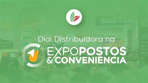 Diol Distribuidora Na Expopostos Descubra Nossas Novidades E