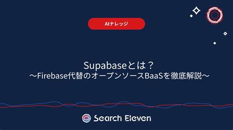 Supabaseとは？firebase代替のオープンソースbaasを徹底解説