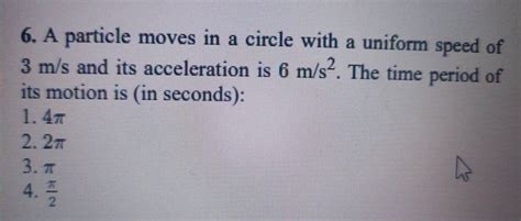 6 A Particle Moves In A Circle With A Uniform Speed Of 3 Ms And Its Acc