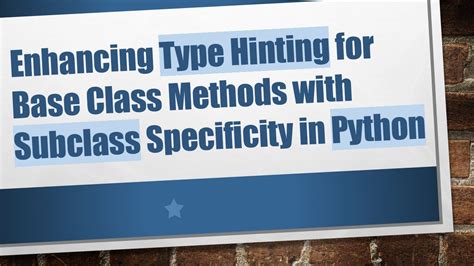 enhancing type hinting for base class methods with subclass specificity