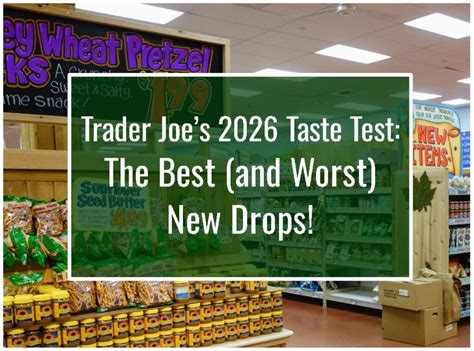 Trader Joes 2026 Taste Test The Best And Worst New Drops