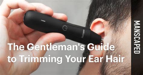 The Gentleman S Guide To Trimming Your Ear Hair MANSCAPED Blog