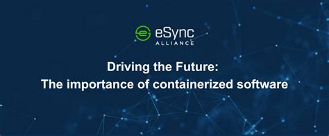 Driving The Future The Importance Of Containerized Software Part 1