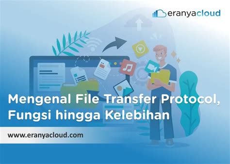 Mengenal File Transfer Protocol Ftp Fungsi Hingga Kelebihan Eranyacloud