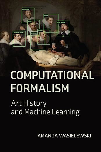 Computational Formalism Art History And Machine Learning Wasielewski