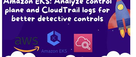 Amazon EKS Analyze Control Plane And CloudTrail Logs For Better