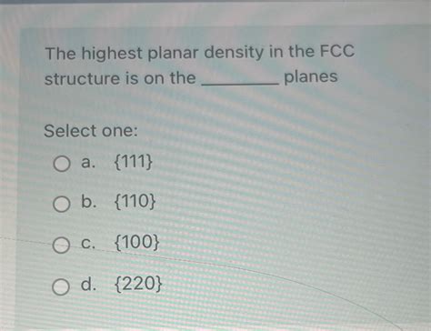Solved The Highest Planar Density In The Fcc Structure Is On