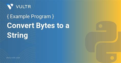 Python Program To Convert Bytes To A String Vultr Docs
