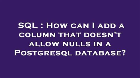 Sql How Can I Add A Column That Doesnt Allow Nulls In A Postgresql