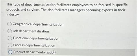 Solved This Type Of Departmentalization Facilitates
