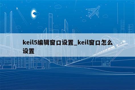 Keil5编辑窗口设置keil窗口怎么设置keil345软件