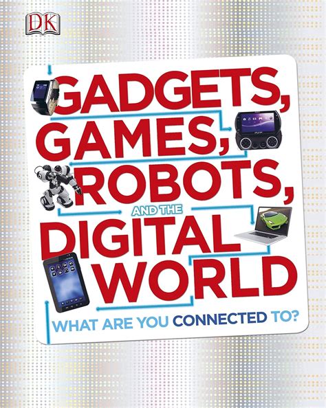 Gadgets Games Robots And The Digital World Dk Books