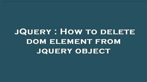 Jquery How To Delete Dom Element From Jquery Object Youtube