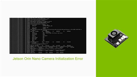 Jetson Orin Nano Camera Initialization Error Help Docs For Errors