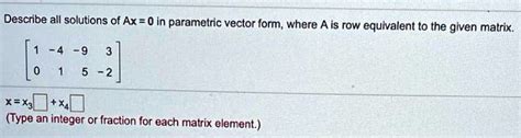 SOLVED Describe All Solutions Of Ax In Parametric Vector Form Where Ais Row Equivalent To