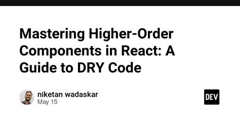 Mastering Higher-Order Components in React: A Guide to DRY Code - DEV ...