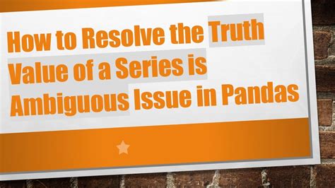 How To Resolve The Truth Value Of A Series Is Ambiguous Issue In Pandas Youtube