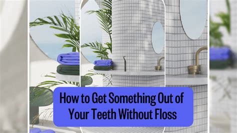 How To Get Something Out Of Your Teeth Without Floss Flaus