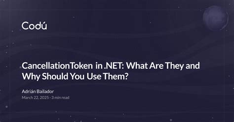 cancellationtoken in what are they and why should you use them