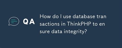How Do I Use Database Transactions In ThinkPHP To Ensure Data Integrity ThinkPHP Php Cn