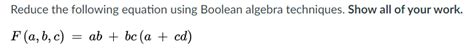 Solved Reduce The Following Equation Using Boolean Algebra