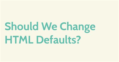 Should We Change HTML Defaults Dzmitry Rahozhny Dmitry Rogozhny