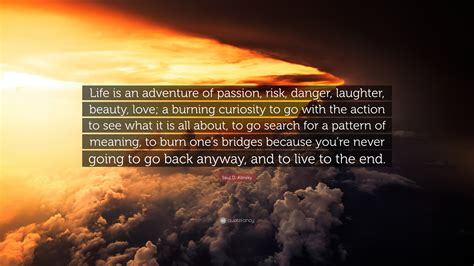 Saul D Alinsky Quote Life Is An Adventure Of Passion Risk Danger