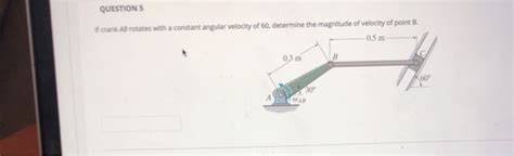 Solved QUESTIONS If Crank AB Rotates With A Constant Angular Chegg
