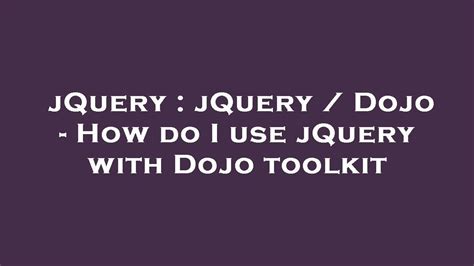 jquery jquery dojo how do i use jquery with dojo toolkit youtube