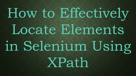 How To Effectively Locate Elements In Selenium Using Xpath Youtube
