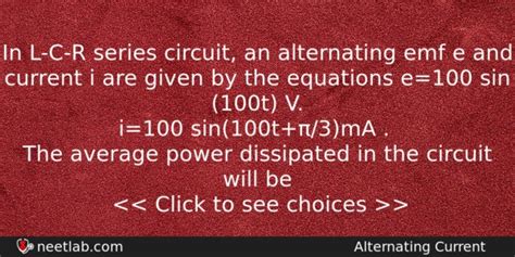 In L C R Series Circuit An Alternating Emf E And Current I Are Given By The Equations Neetlab