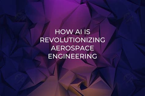 How Ai Is Revolutionizing Aerospace Engineering