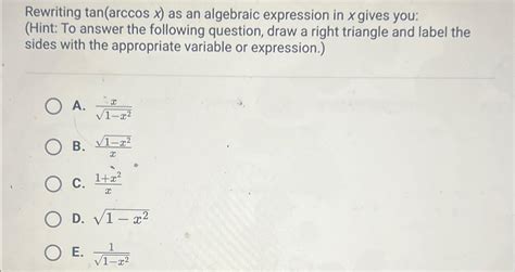 Solved Rewriting Tanarccosx ﻿as An Algebraic Expression In