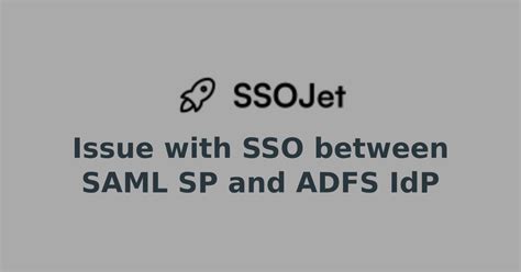 Issue With Sso Between Saml Sp And Adfs Idp Q And A Insights On Customer Identity And Access