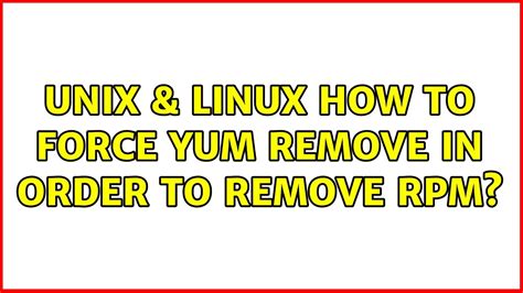 Unix Linux How To Force Yum Remove In Order To Remove Rpm YouTube