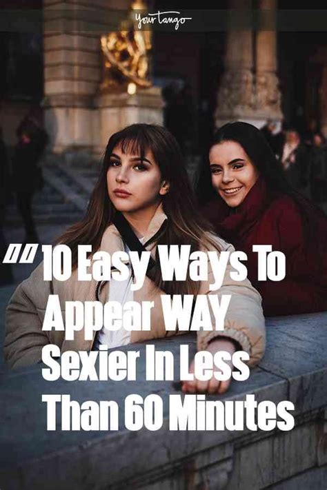 10 Easy Ways To Appear Way Sexier In Less Than 60 Minutes Yourtango