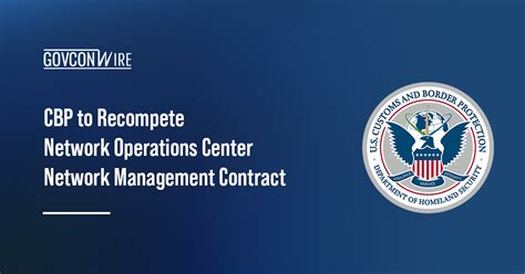 Cbp Issues Rfp For Noc Network Management Contract Recompete