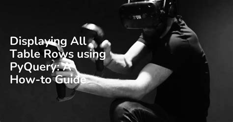 Displaying All Table Rows Using PyQuery A How To Guide