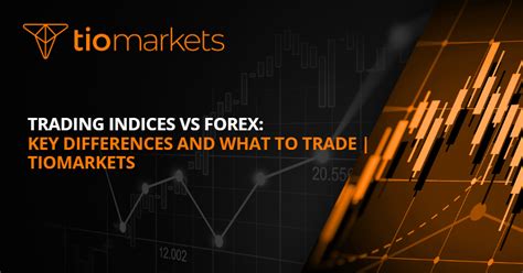 Trading Indices Vs Forex Key Differences And What To Trade Tiomarkets