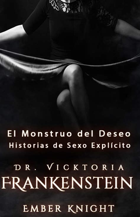 El Monstruo del Deseo Dr Vicktoria Frankenstein Historias de Sexo Explícito by Ember Knight